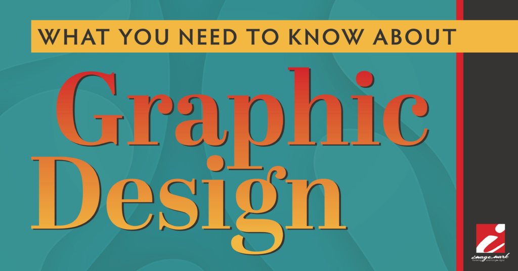 What You Need to Know about Graphic Design | Imagemark Marketing ...